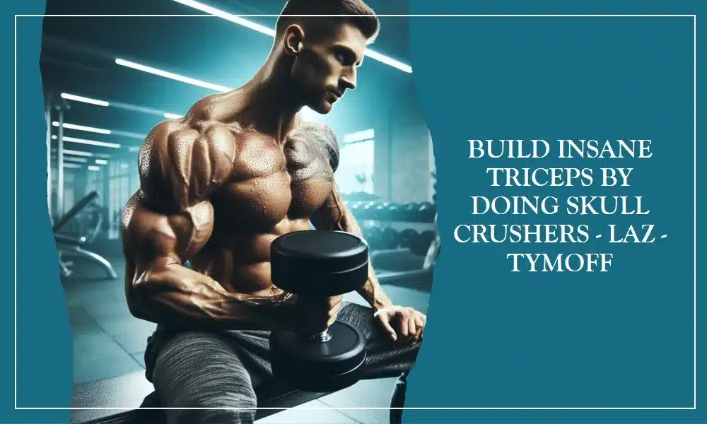 Build Insane Triceps by Doing Skull Crushers - Laz - Tymoff Ultimate ... Build Insane Triceps by Doing Skull Crushers - Laz - Tymoff Ultimate ...